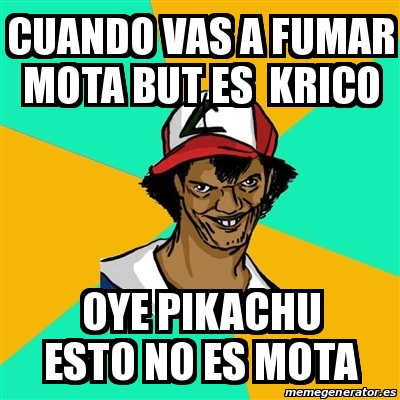 Meme Ash Pedreiro - cuando vas a fumar mota but es krico oye pikachu ...