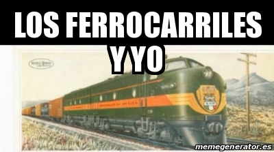 Meme Personalizado - Los ferrocarriles y yo - 30693739