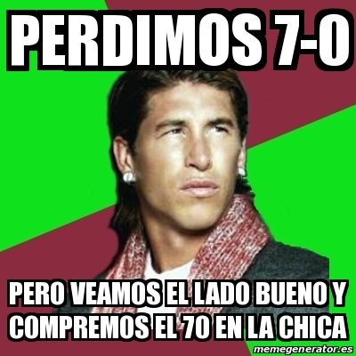Meme Sergio Ramos - perdimos 7-0 pero veamos el lado bueno y compremos ...