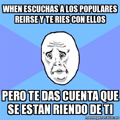 Meme Okay Guy - When escuchas a los populares reirse y te ries con ...