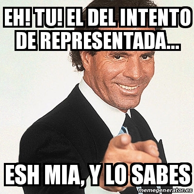 Meme Julio Iglesias - EH! TU! EL DEL INTENTO DE REPRESENTADA... ESH MIA ...