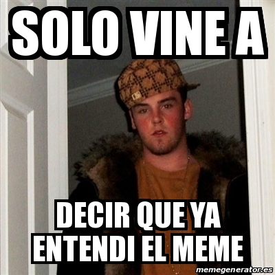 Meme Scumbag Steve - solo vine a decir que ya entendi el meme - 30698523