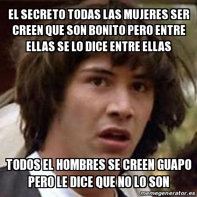 Meme Keanu Reeves - el secreto todas las mujeres ser creen que son ...