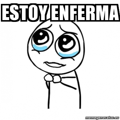 Meme Por favor - Estoy enferma - 30698770