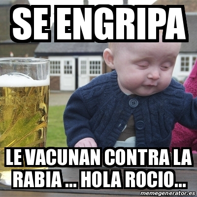 Meme Drunk Baby - se engripa le vacunan contra la rabia ... hola rocio ...