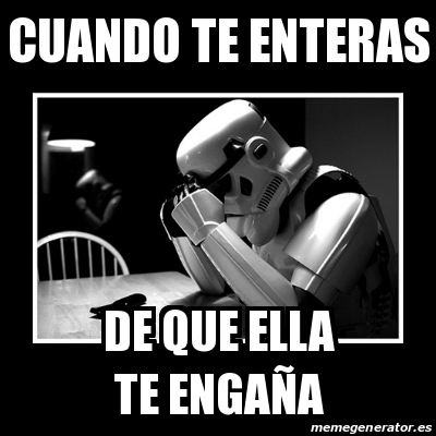 Meme Sad Trooper - cuando te enteraS de que ella te engaÃ±a - 30699099