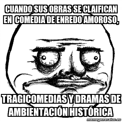 Meme Me Gusta - CUANDO SUS OBRAS SE CLAIFICAN EN COMEDIA DE ENREDO ...