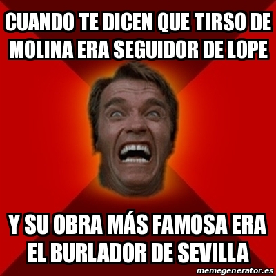 Meme Arnold - CUANDO TE DICEN QUE TIRSO DE MOLINA ERA SEGUIDOR DE LOPE ...