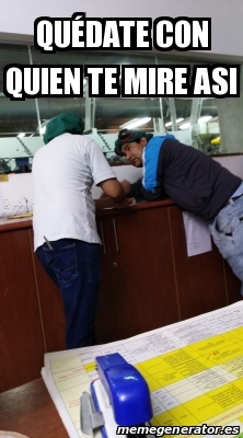 Meme Personalizado - QuÃ©date con quien te mire asi - 30071096