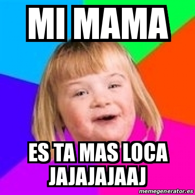Meme Retard Girl - mi mama es ta mas loca jajajajaaj - 30071726