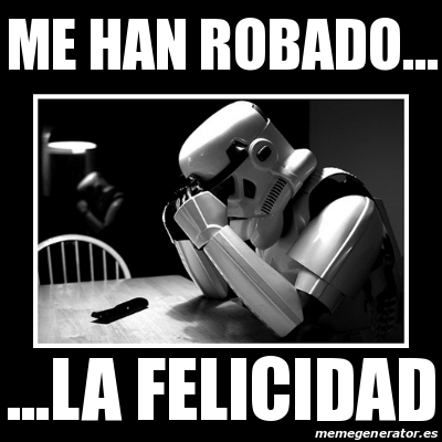 Meme Sad Trooper - Me han robado... ...la felicidad - 30072519