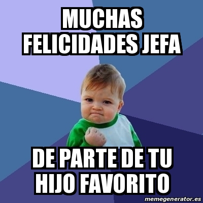 Meme Bebe Exitoso - Muchas Felicidades Jefa De Parte de tu hijo ...