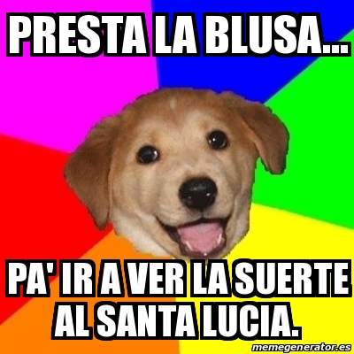 Meme Advice Dog - Presta la blusa... pa' ir a ver la suerte al santa ...