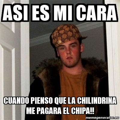 Meme Scumbag Steve - asi es mi cara cuando pienso que la chilindrina me ...