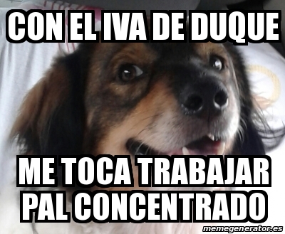 Meme Personalizado - CON EL IVA DE DUQUE Me toca trabajar pal ...