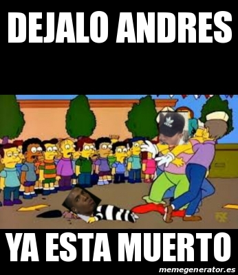 Meme Personalizado - Dejalo Andres Ya esta muerto - 30700340