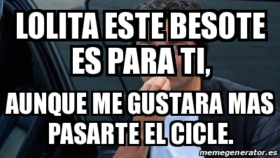 Meme Personalizado - Lolita este besote es para ti, aunque me gustara ...