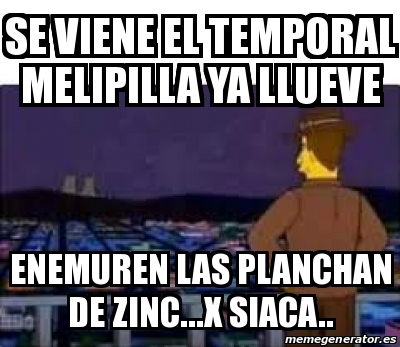 Meme Personalizado - se viene el temporal melipilla ya llueve enemuren ...