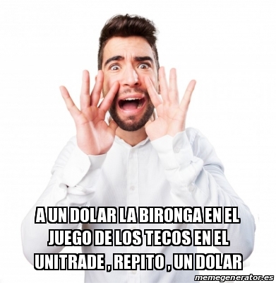 Meme Personalizado - A un dolar la bironga en el juego de los tecos en ...