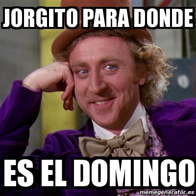 Meme Willy Wonka - Jorgito para donde es el domingo - 30701169