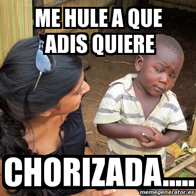 Meme Skeptical 3rd World Kid - me hule a que adis quiere chorizada ...