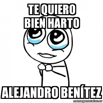 Meme Por favor - Te quiero bien harto Alejandro BenÃ­tez - 30701577