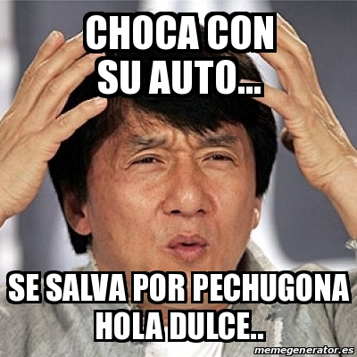 Meme Jackie Chan - choca con su auto... se salva por pechugona hola ...