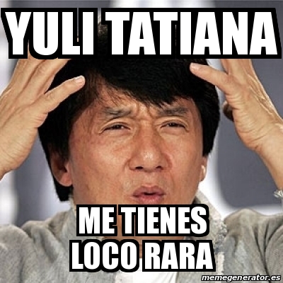 Meme Jackie Chan - Yuli tatiana Me tienes loco rara - 30702616
