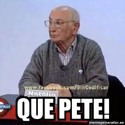 Meme Personalizado - Que pete! - 30703206