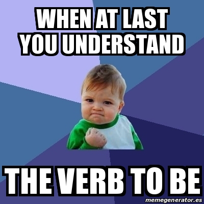 Meme Bebe Exitoso - When at last you understand The verb to be - 30707610
