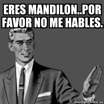 Meme Correction Guy - Eres mandilon..por favor no me hables. - 30707841