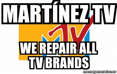 Meme Personalizado - MartÃ­nez TV We repair all TV brands - 30708068