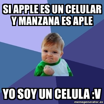 Meme Bebe Exitoso - SI APPLE ES UN CELULAR Y MANZANA ES APLE YO SOY UN ...