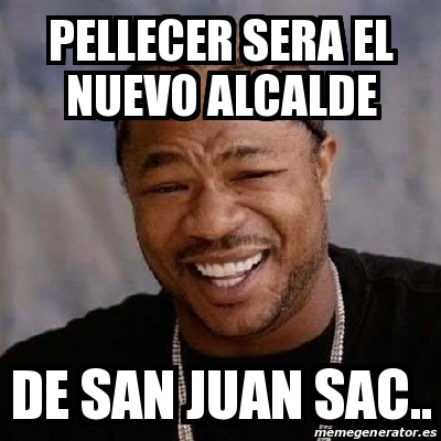 Meme Yo Dawg - Pellecer sera el nuevo alcalde De San Juan Sac.. - 30708758