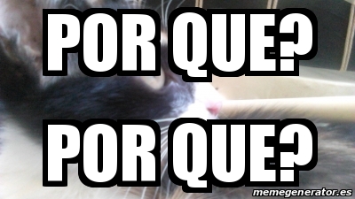 Meme Personalizado - por que? por que? - 30708761