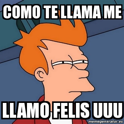 Meme Futurama Fry - como te llama me llamo felis uuu - 30708768