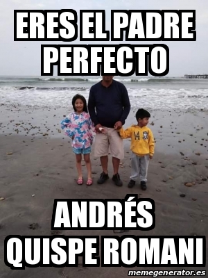 Meme Personalizado - Eres el padre perfecto AndrÃ©s Quispe Romani ...