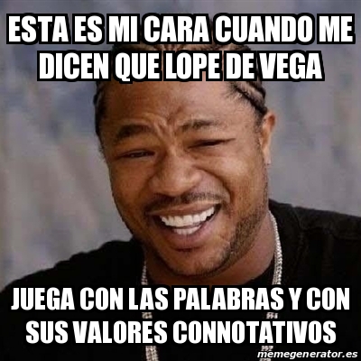 Meme Yo Dawg - Esta es mi cara cuando me dicen que Lope de vega juega ...