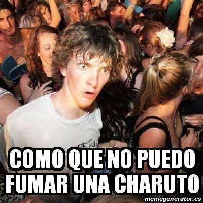 Meme Sudden Realization Ralph - como que no puedo fumar una charuto ...