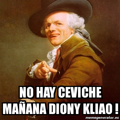 Meme Joseph Ducreux - No hay ceviche maÃ±ana Diony Kliao ! - 30710019