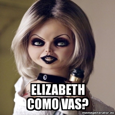 Meme Personalizado - Elizabeth como vas? - 30710037