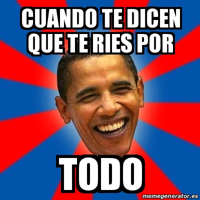 Meme Obama - Cuando te dicen que te ries por Todo - 30710124