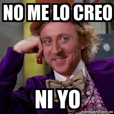 Meme Willy Wonka - No me lo creo Ni yo - 30710286