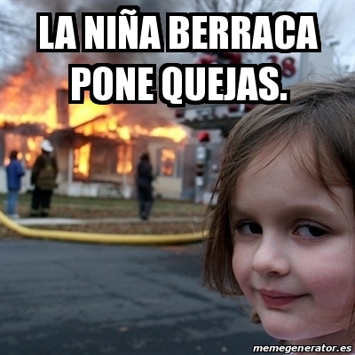 Meme Disaster Girl - La niÃ±a berraca pone quejas. - 30710289