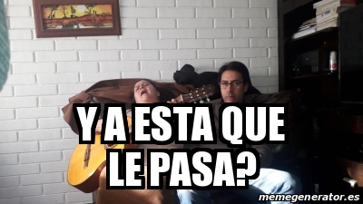 Meme Personalizado - Y a esta que le pasa? - 30710394