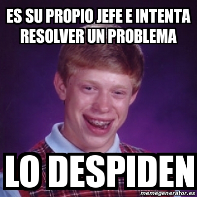Meme Bad Luck Brian - es su propio jefe e intenta resolver un problema ...