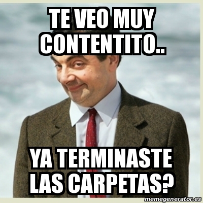 Meme Mr Bean - Te veo muy contentito.. Ya terminaste las carpetas ...