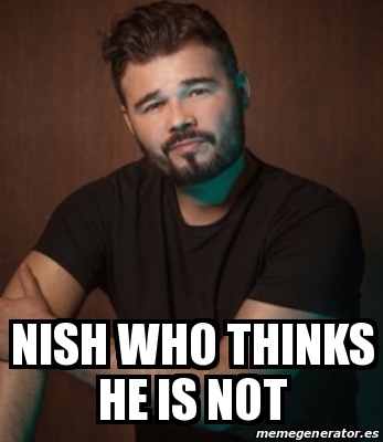 Meme Personalizado - nish who thinks he is not - 30711939