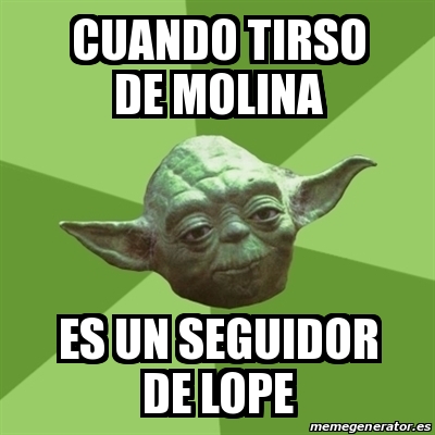 Meme Yoda - CUANDO TIRSO DE MOLINA ES UN SEGUIDOR DE LOPE - 30712367