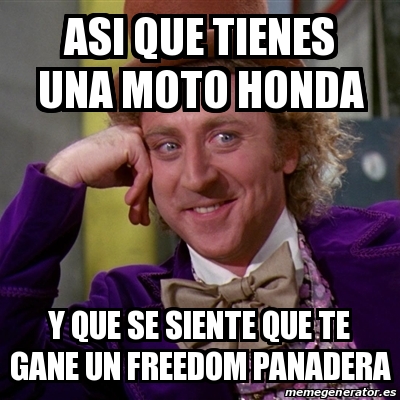 Meme Willy Wonka - Asi que tienes una moto honda Y que se siente que te ...
